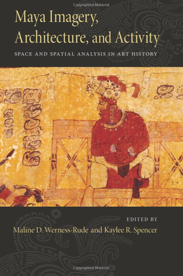 NEW BOOK: Maya Imagery, Architecture, and Activity: Space and Spatial ...